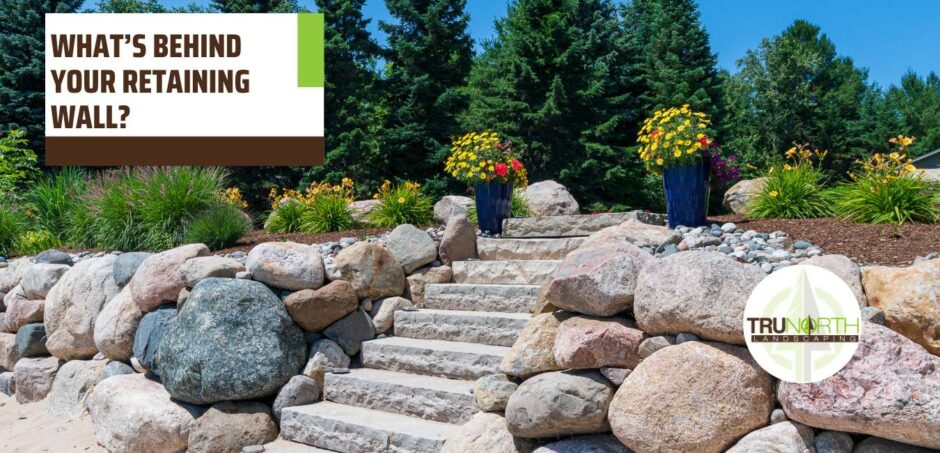 What’s Behind Your Retaining Wall? - TruNorth Landscaping